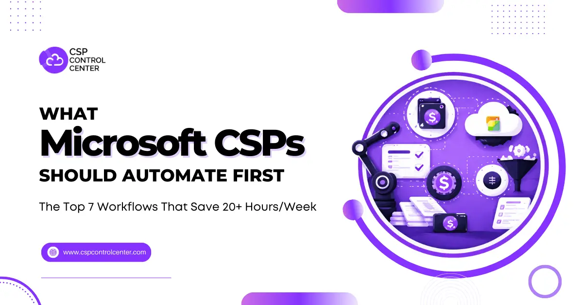 Microsoft CSP Automation: 7 Workflows That Save 20+ Hours